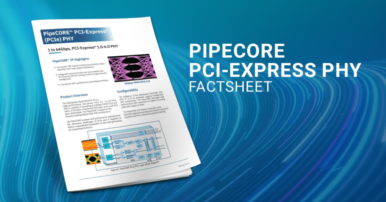 PipeCORE PCI-Express PHY Factsheet - Alphawave Semi PipeCORE PCI-Express PHY Factsheet - Alphawave Semi